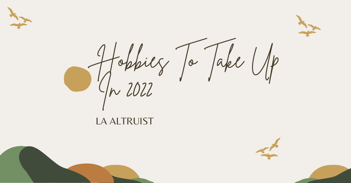 7 Simple & Amazing Hobbies To Take Up In 2022 | La Altruist